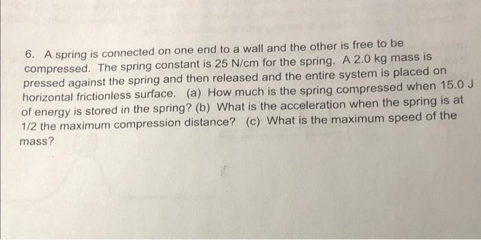 Solved 6. A spring is connected on one end to a wall and the | Chegg.com