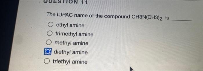 Solved 11 The IUPAC name of the compound CH3N(CH3)2 is O | Chegg.com