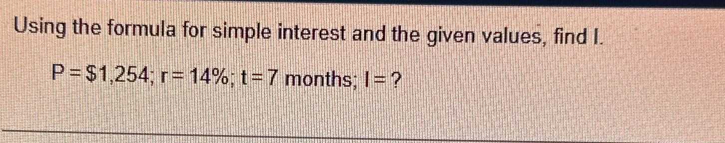 Solved Using the formula for simple interest and the given | Chegg.com