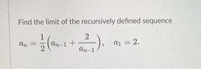 Solved Find the limit of the recursively defined sequence | Chegg.com
