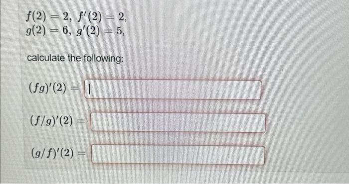 Solved ƒ(2) = 2, ƒ' (2) = 2, g(2) = 6, g'(2) = 5, calculate | Chegg.com
