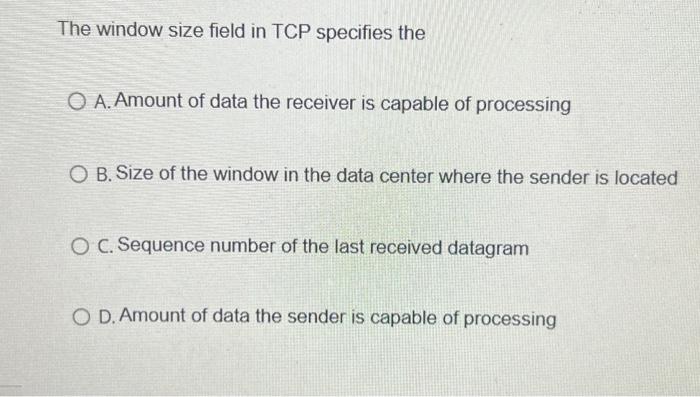 Solved The window size field in TCP specifies the A. Amount | Chegg.com