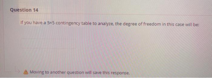 Solved Question 14 if you have a 5x5 contingency table to | Chegg.com