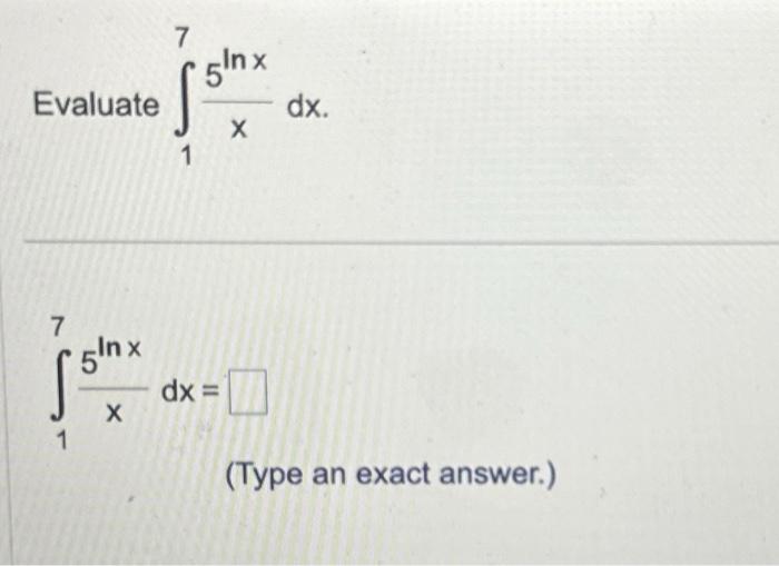 Solved Evaluate 7 1 5Inx X 7 1 5lnx dx = X dx. (Type an | Chegg.com