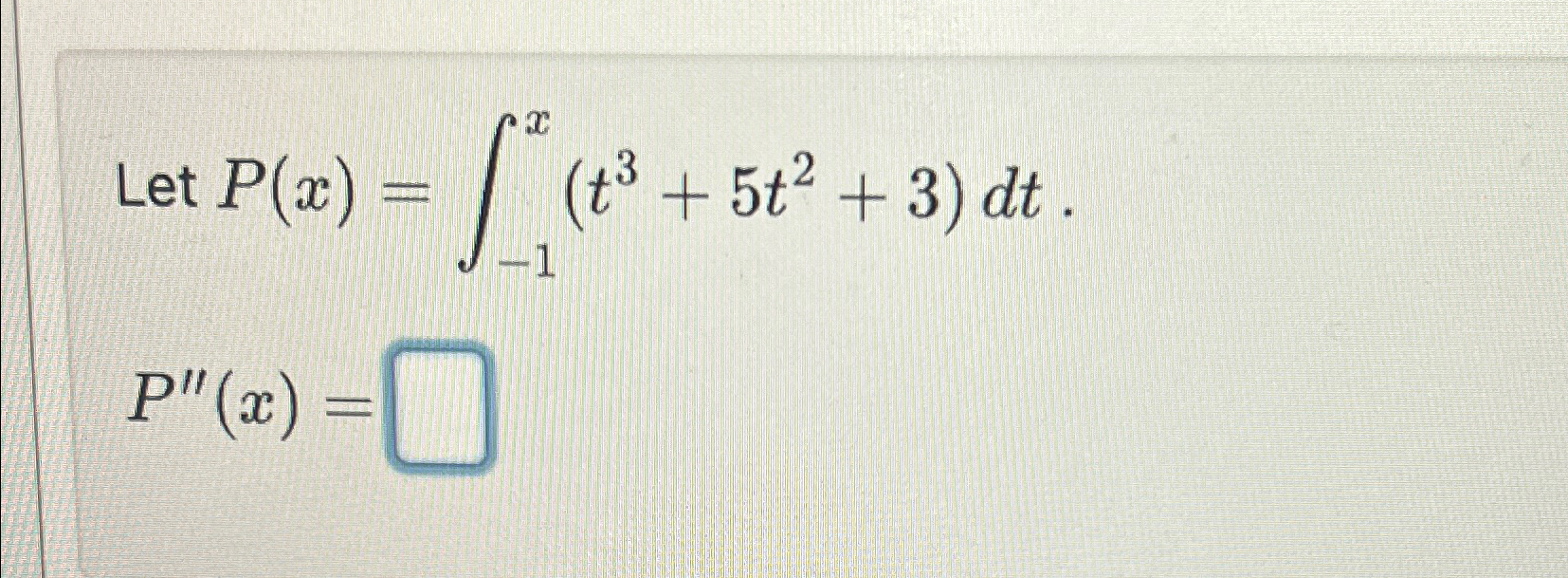 Solved Let P(x)=∫-1x(t3+5t2+3)dtP''(x)= | Chegg.com