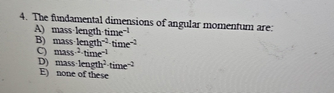 Solved The fundamental dimensions of angular momentum are:A) | Chegg.com