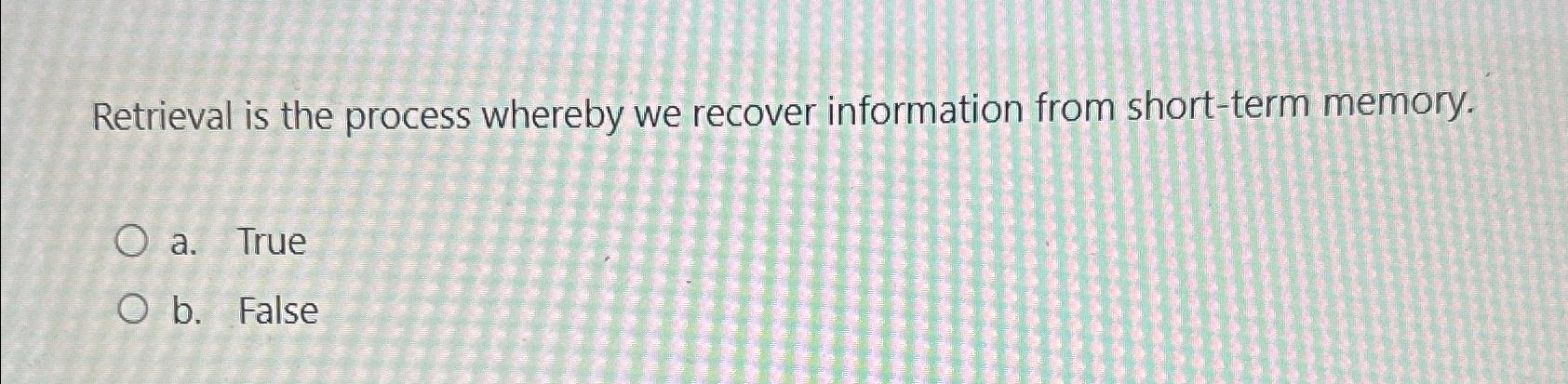 Solved Retrieval is the process whereby we recover | Chegg.com