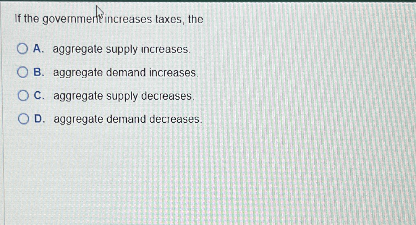 Solved If the government increases taxes, theA. ﻿aggregate | Chegg.com