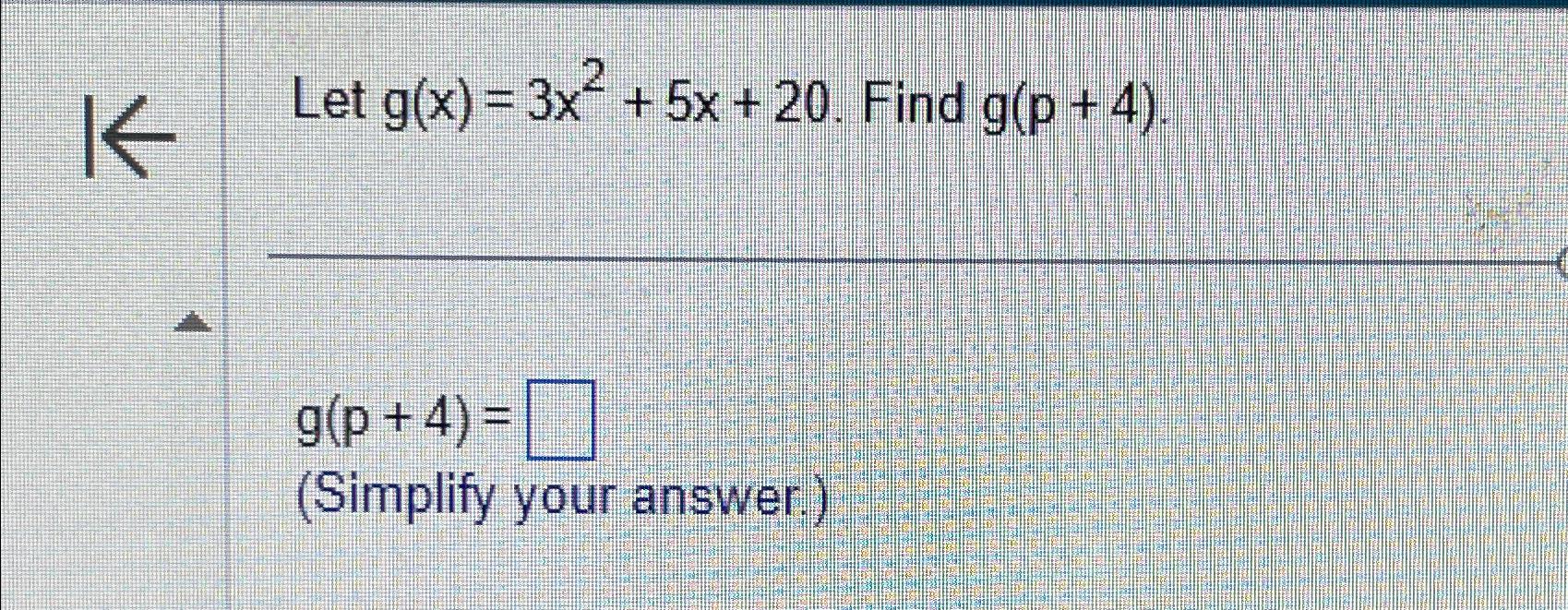 Solved Let g(x)=3x2+5x+20. ﻿Find g(p+4)g(p+4)=(Simplify your | Chegg.com