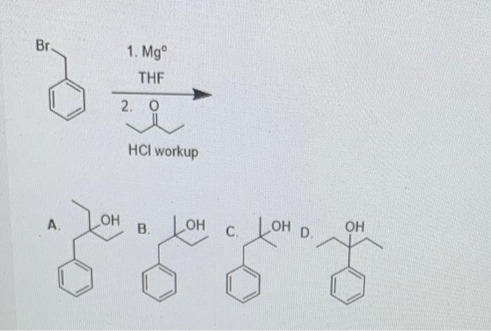 Solved Вг. 1. Mg° THF 2. О HCl workup А. ОН В. 1 ОН С. он р. | Chegg.com
