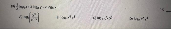 Solved 19) logax +3 loga y - 2 loga х 19) A) loga B) loga | Chegg.com