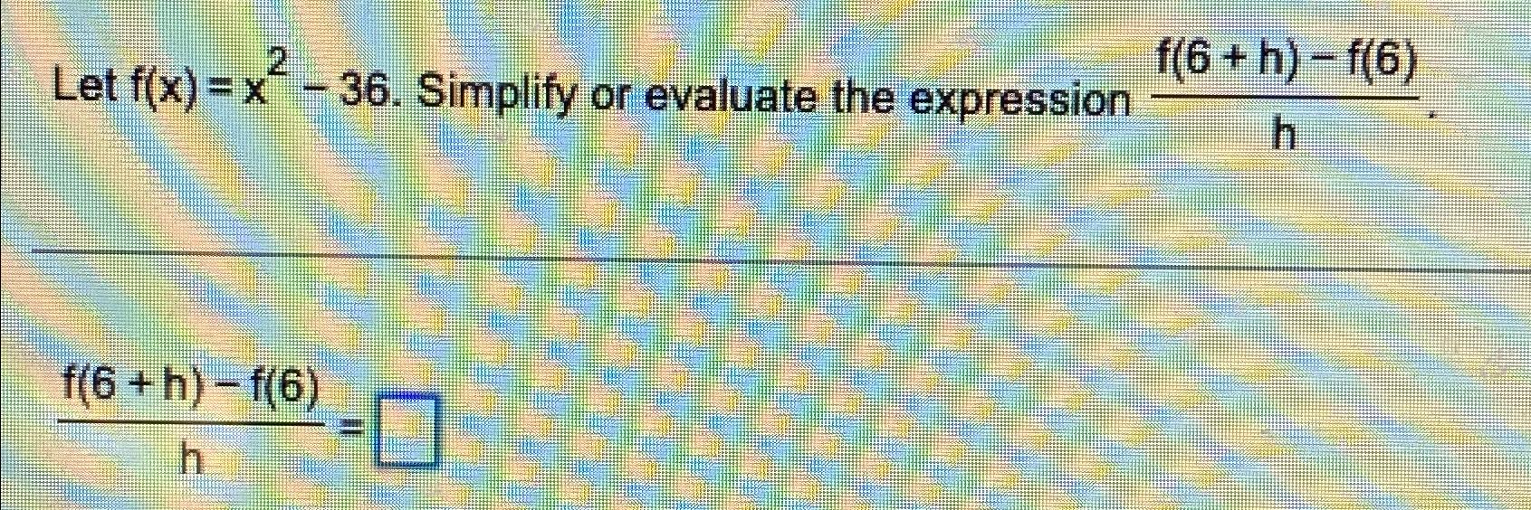Solved Let f(x)=x2-36. ﻿Simplify or evaluate the expression | Chegg.com