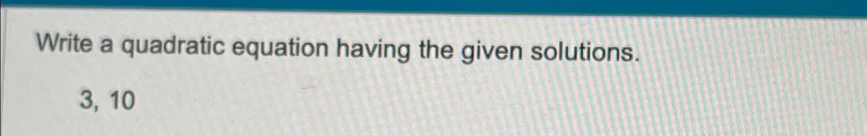 Solved Write a quadratic equation having the given | Chegg.com