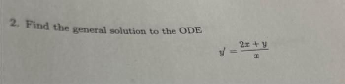 Solved 2. Find the general solution to the ODE y′=x2x+y | Chegg.com