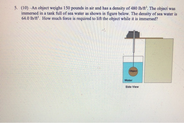 Solved 5. (10) -An object weighs 150 pounds in air and has a | Chegg.com