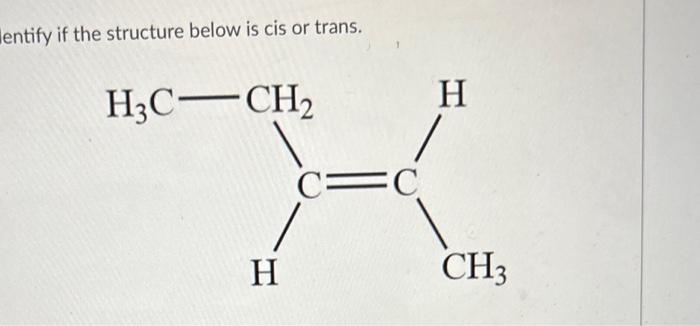Solved entify if the structure below is cis or trans. | Chegg.com
