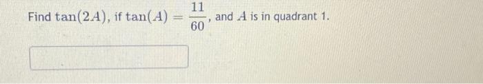 Solved Find tan(2A), if tan(A)=6011, and A is in quadrant 1 | Chegg.com