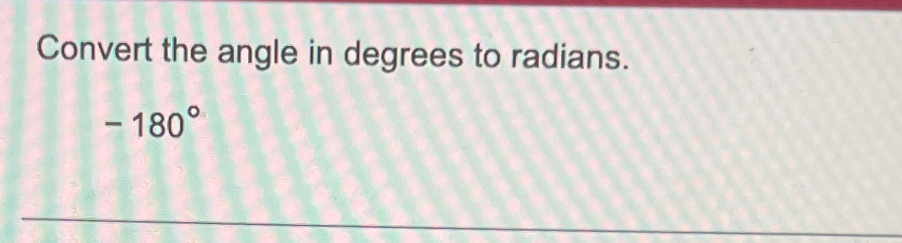 Solved Convert the angle in degrees to radians.-180° | Chegg.com