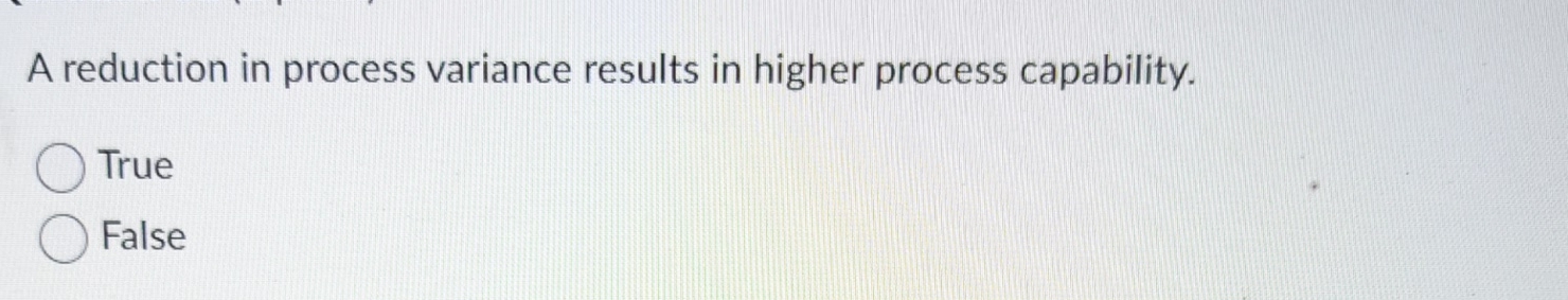 Solved A reduction in process variance results in higher | Chegg.com
