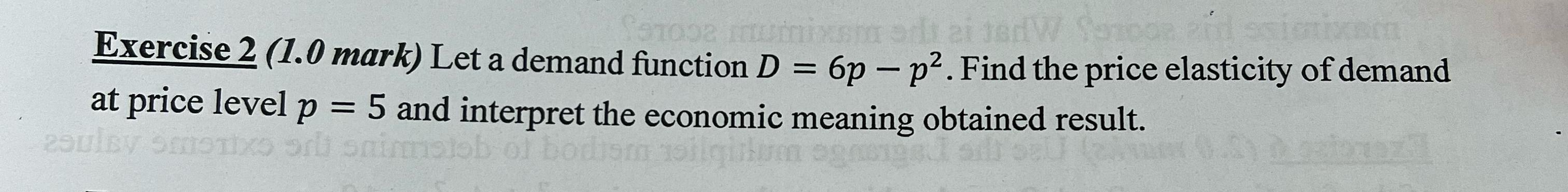 Solved Exercise 2 (1.0 ﻿mark) ﻿Let a demand function | Chegg.com