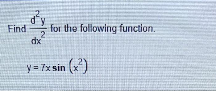 Solved Find dx2d2y for the following function. y=7xsin(x2) | Chegg.com
