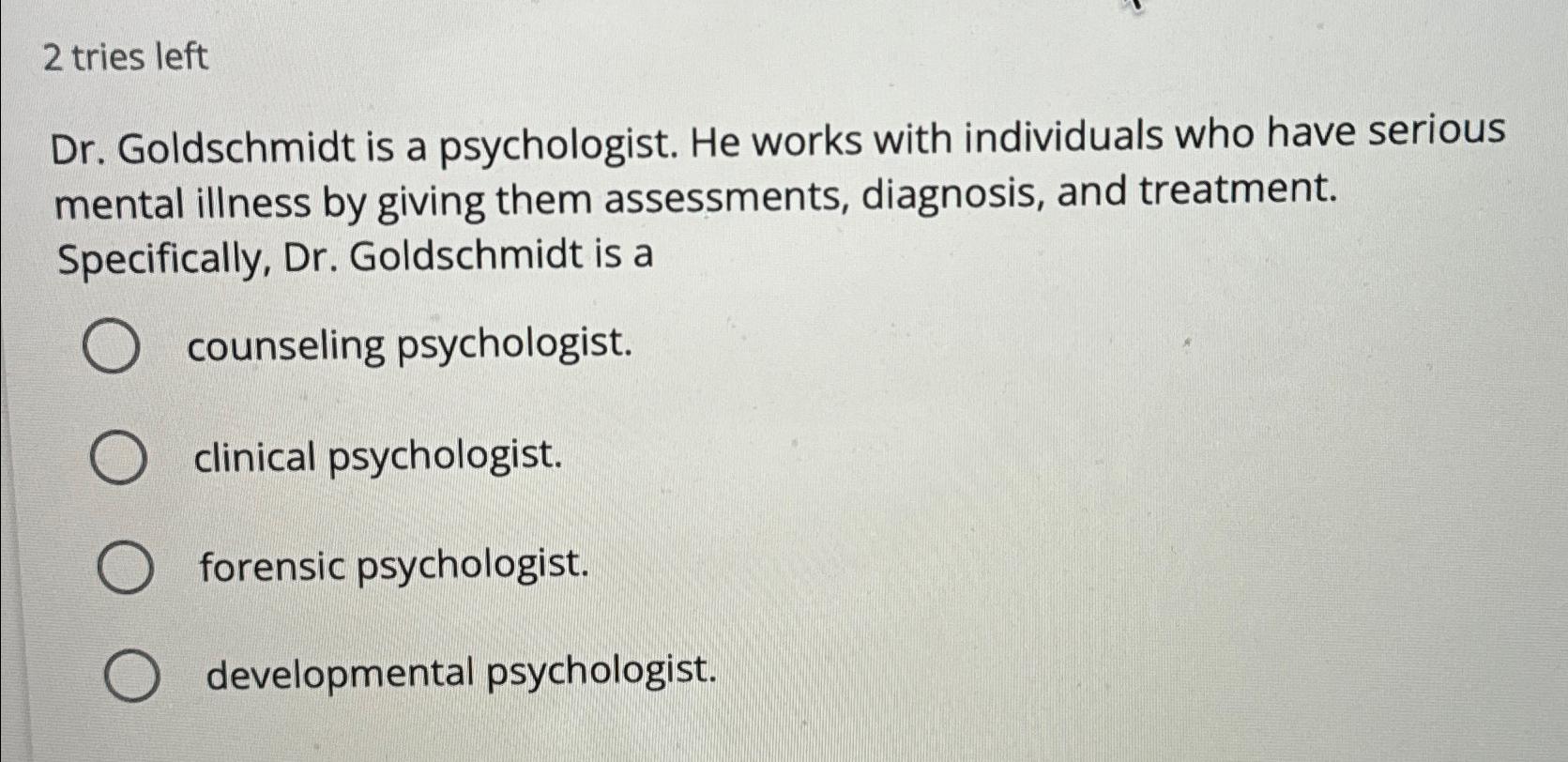 Solved 2 ﻿tries leftDr. ﻿Goldschmidt is a psychologist. He | Chegg.com