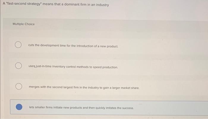 Solved A "fast-second strategy" means that a dominant firm | Chegg.com