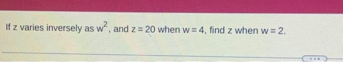 Solved If z varies inversely as w², and z = 20 when w = 4, | Chegg.com