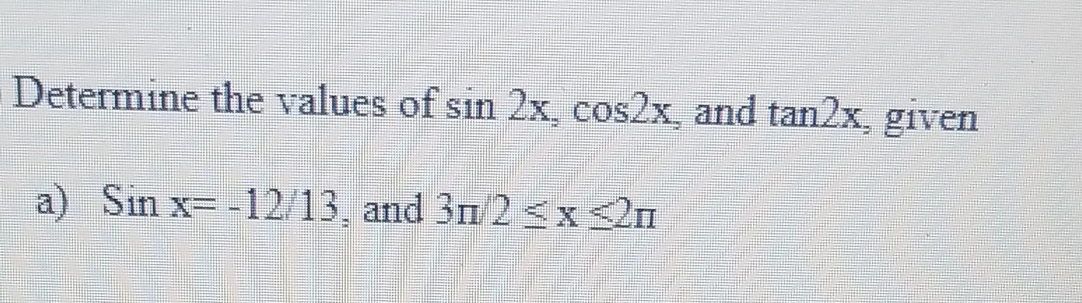 Solved Determine the values of sin2x,cos2x, and tan2x, given | Chegg.com