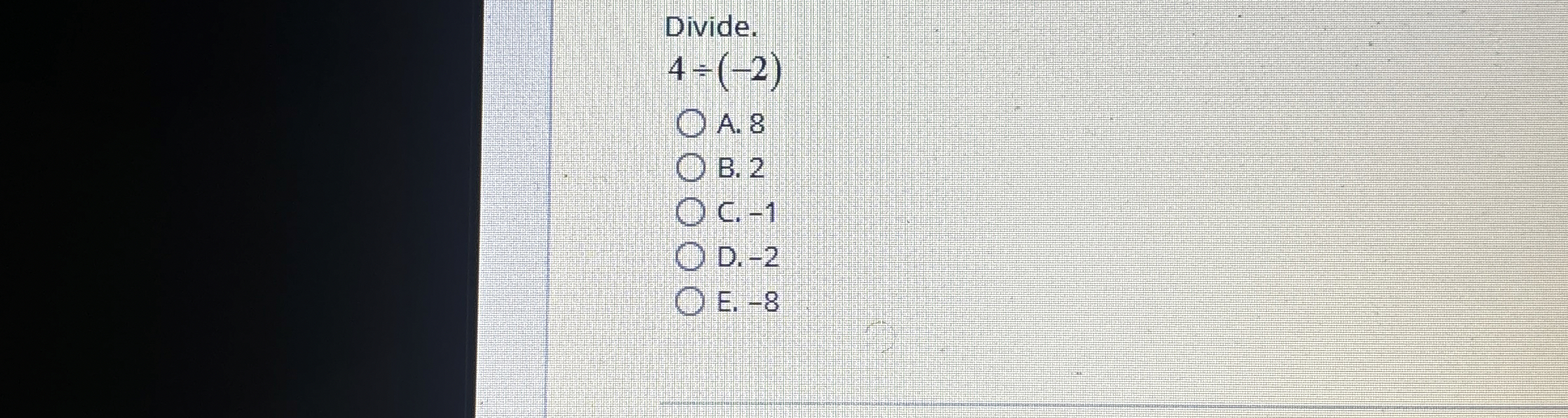 Solved Divide.4÷(-2)A. 8B. 2C. -1D. -2E. -8 | Chegg.com