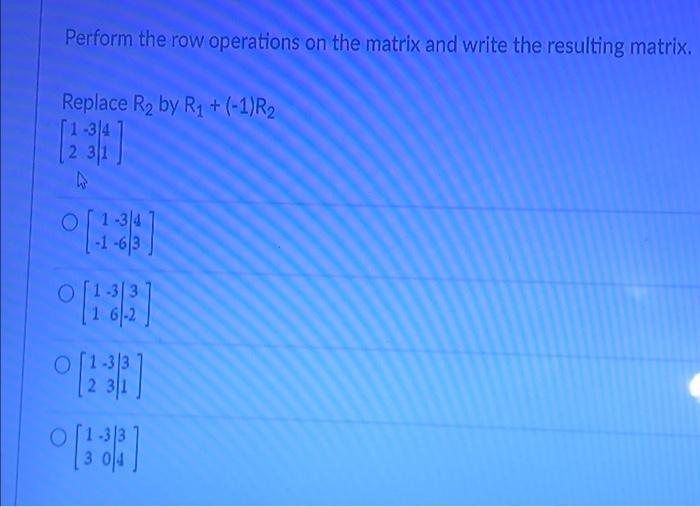 Solved Perform the row operations on the matrix and write | Chegg.com