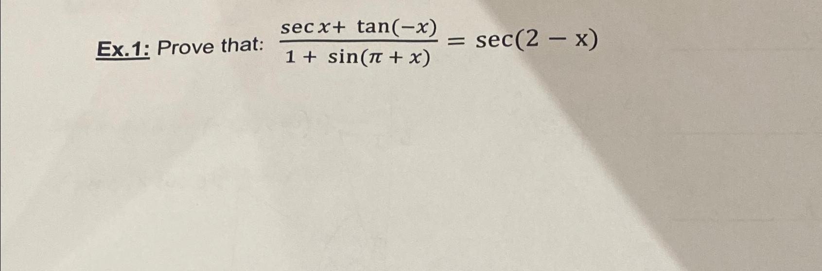 Solved Ex.1: Prove that: secx+tan(-x)1+sin(π+x)=sec(2-x) | Chegg.com