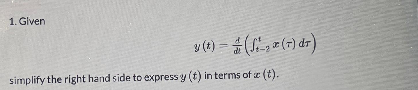 Solved Giveny(t)=ddt(∫t-2tx(τ)dτ)simplify the right hand | Chegg.com