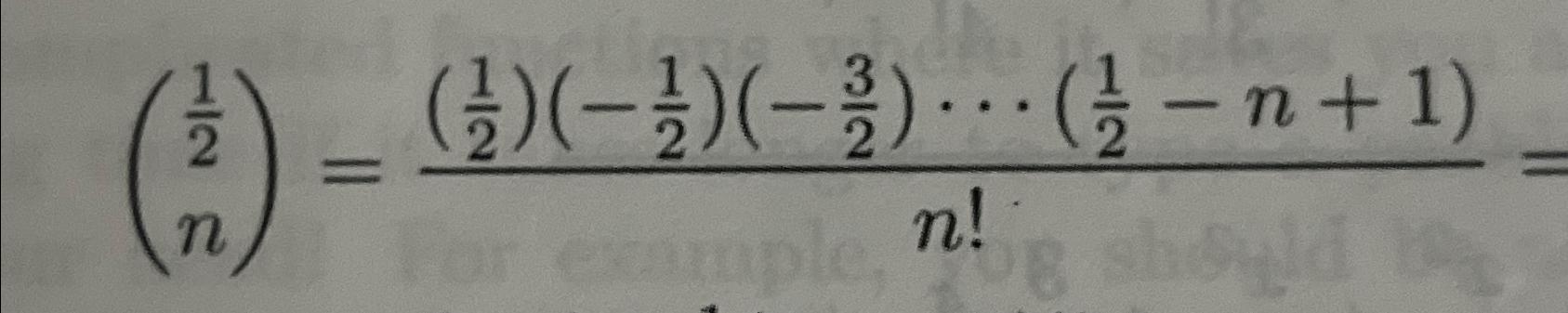 Solved ([12],[n])=(12)(-12)(-32)cdots(12-n+1)n!= | Chegg.com