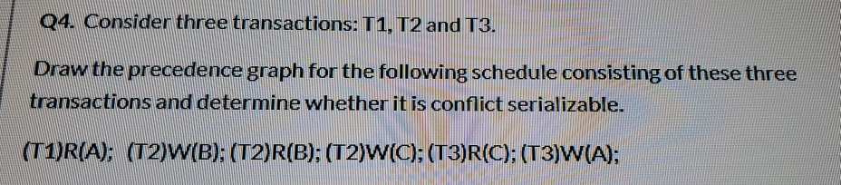 Solved Q4. Consider three transactions:T1, T2 and T3. Draw | Chegg.com