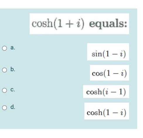 Solved cosh(1 + i) equals: a. sin(1 - i) O b. cos(1 - i) O | Chegg.com