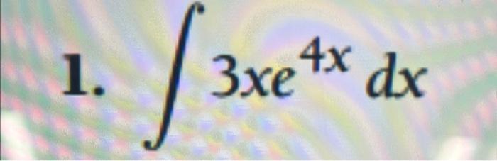 Solved 1. ∫3xe4xdx | Chegg.com