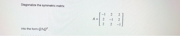 Solved Diagonalize the symmetric matrix -1 2 AB -1 2 -1 2 2 | Chegg.com
