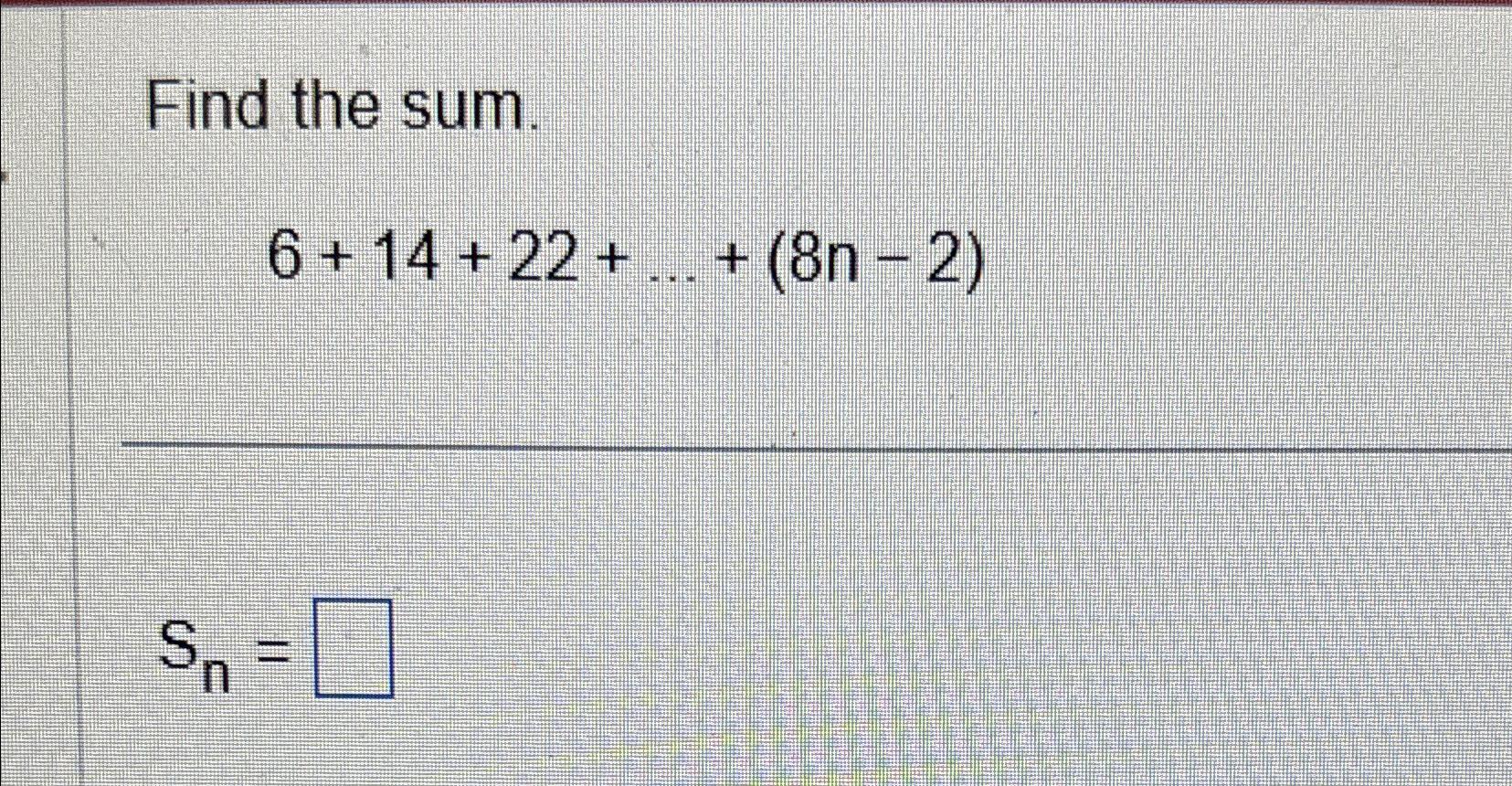 Solved Find the sum.6+14+22+dots+(8n-2)sn= | Chegg.com
