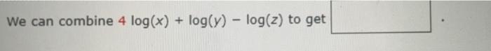 Solved We can combine 4 log(x) + log(y) - log(z) to get | Chegg.com