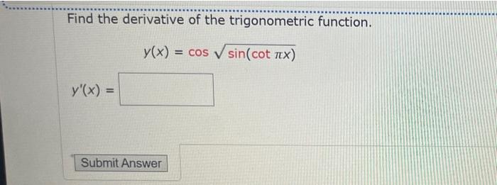 Solved Find the derivative of the trigonometric function. | Chegg.com