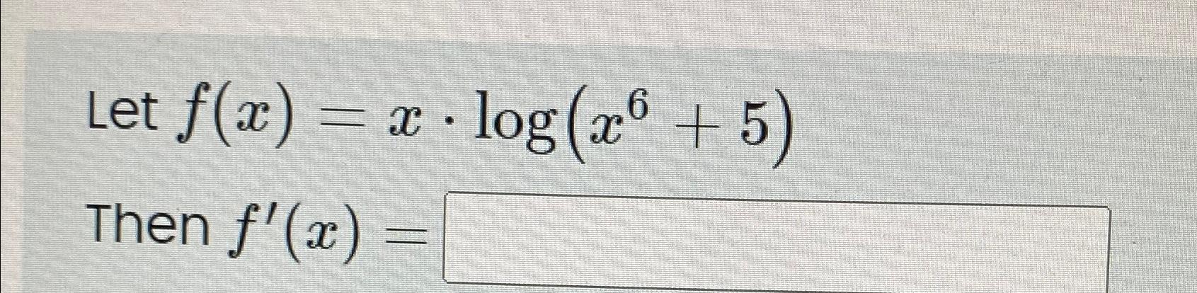 Solved Let f(x)=x*log(x6+5)Then f'(x)= | Chegg.com