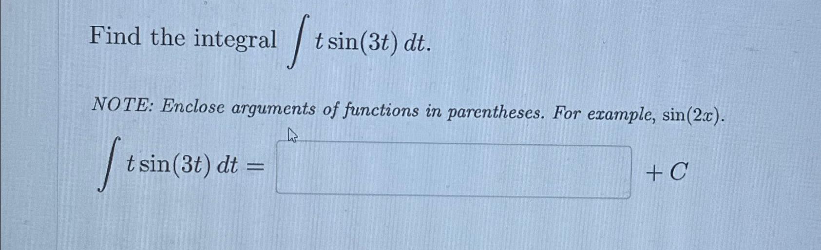 Solved Find the integral ∫﻿﻿tsin(3t)dt.NOTE: Enclose | Chegg.com