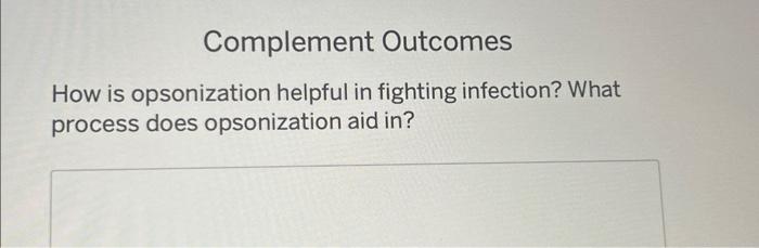 Solved Complement Outcomes How is opsonization helpful in | Chegg.com