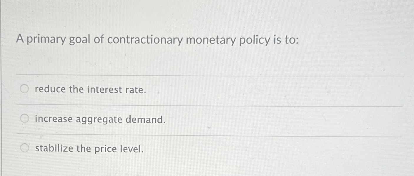 Solved A primary goal of contractionary monetary policy is | Chegg.com