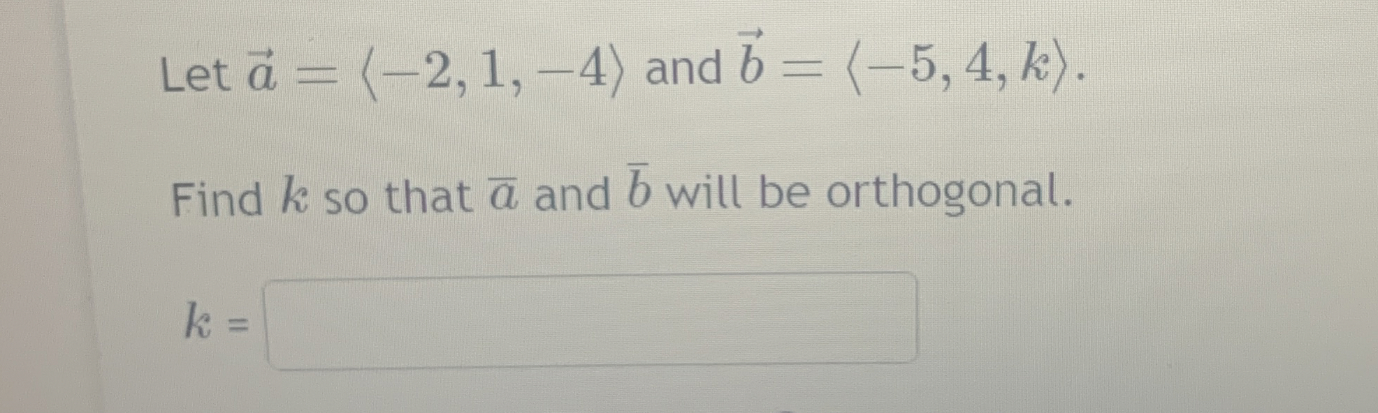 Solved Let vec(a)=(:-2,1,-4:) ﻿and vec(b)=(:-5,4,k:).Find k | Chegg.com