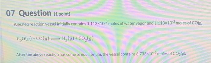 Solved 07 Question (1 point) A sealed reaction vessel | Chegg.com