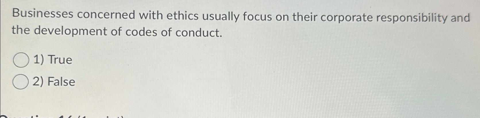 Solved Businesses concerned with ethics usually focus on | Chegg.com