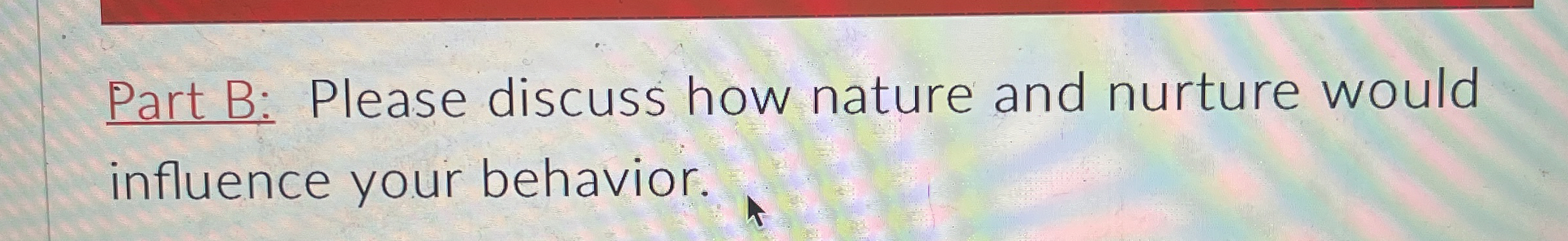 Solved Part B: Please discuss how nature and nurture would | Chegg.com