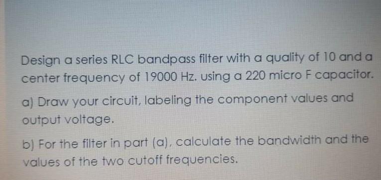 Solved Design a series RLC bandpass filter with a quality of | Chegg.com